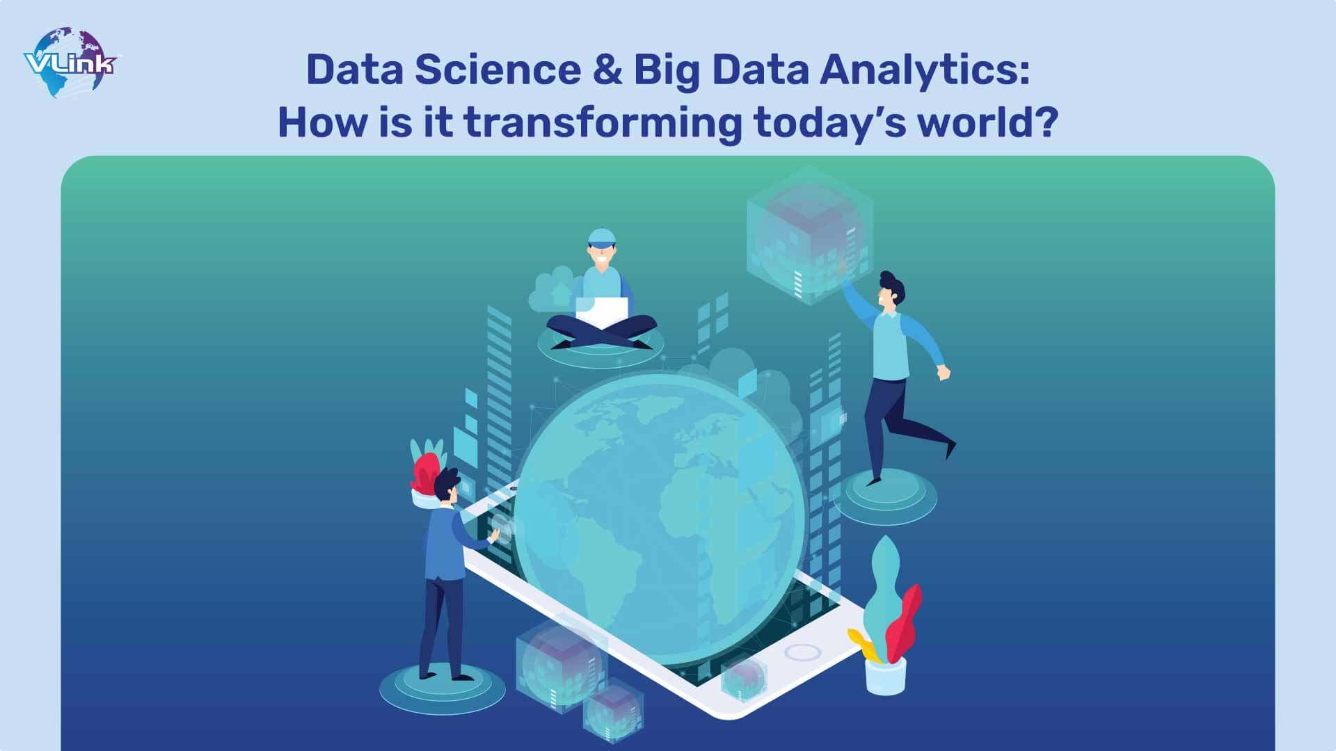 Data Science & Big Data Analytics: How is it transforming today’s world?
