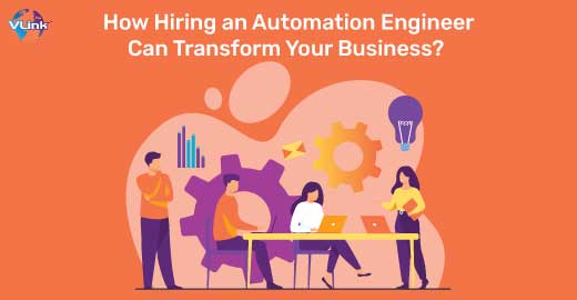 How Hiring an Automation Engineer Can Transform Your Business?