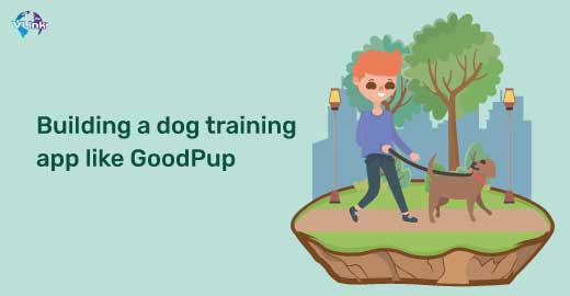 How To Build a Dog-training App Like Goodpup?