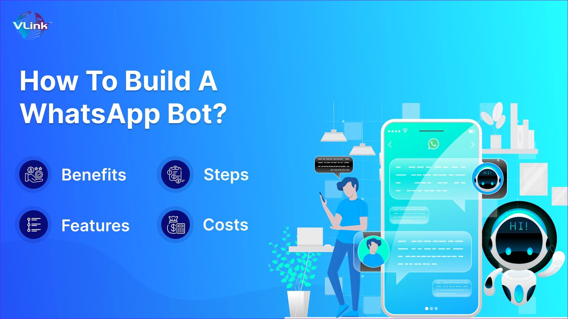 How to Build a WhatsApp Bot? Benefits, Features, Steps & Costs!
